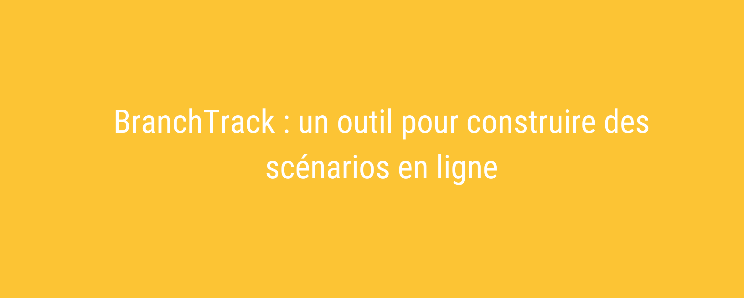 BranchTrack : un outil pour construire des scénarios en ligne